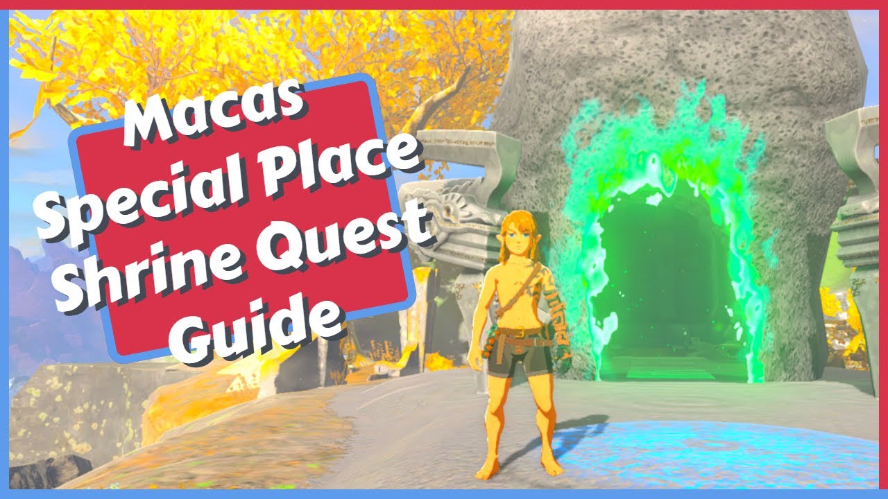 Macas Special Place Shrine Quest Guide in Zelda Tears of the Kingdom ...
