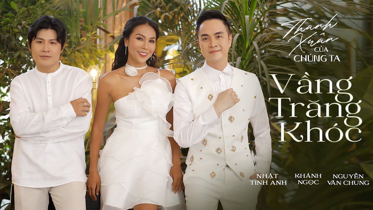 VẦNG TRĂNG KHÓC (NEW VERSION) - NHẬT TINH ANH x KHÁNH NGỌC x NGUYỄN VĂN ...