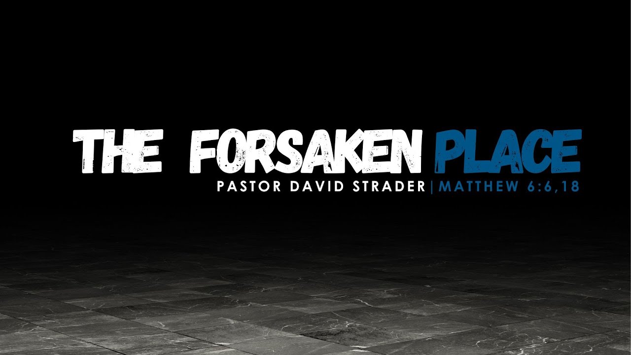 "The Forsaken Place" - Pastor David Strader - Sunday Morning Service ...
