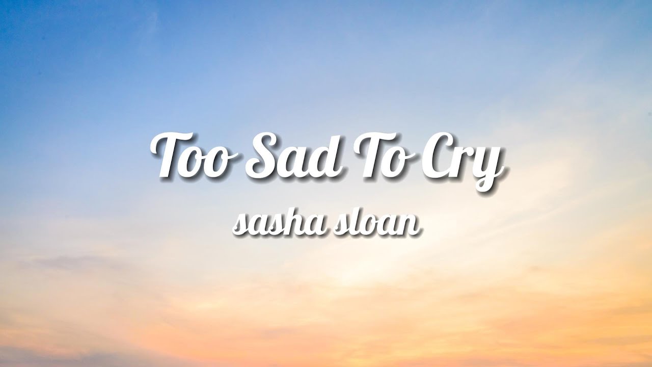 Sasha Alex Sloan - Too Sad To Cry (Lyrics) - YouTube