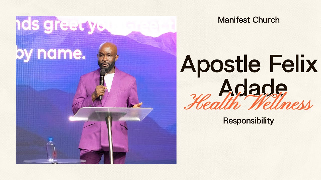 Health Wellness & Responsibility | Apostle Felix Adade | Manifest ...