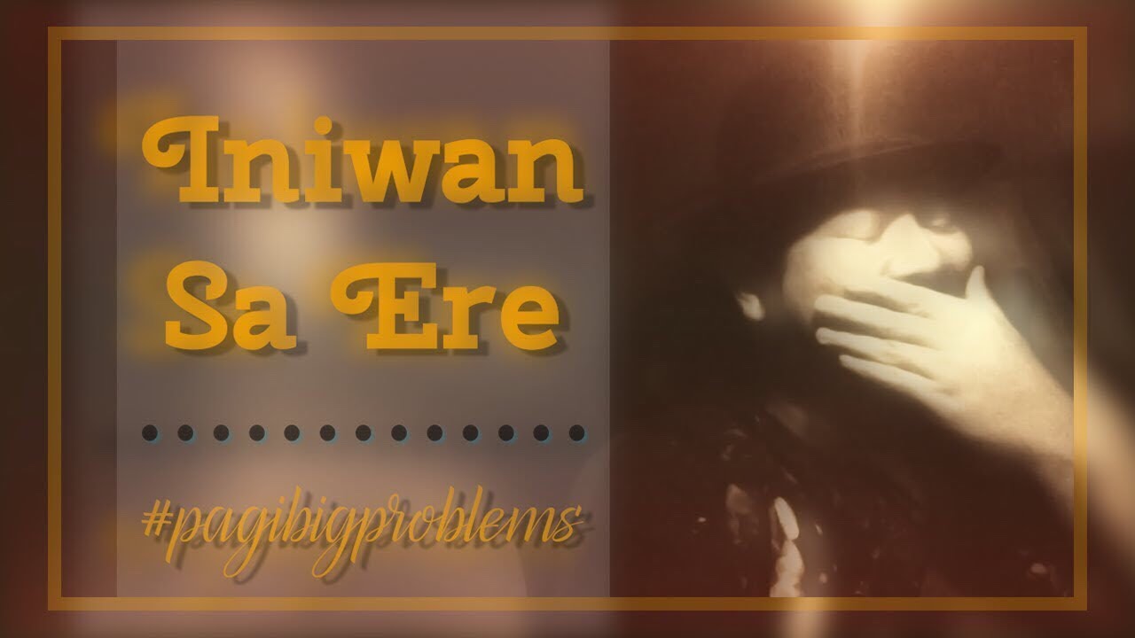 INIWAN SA ERE #pagibigproblems - YouTube
