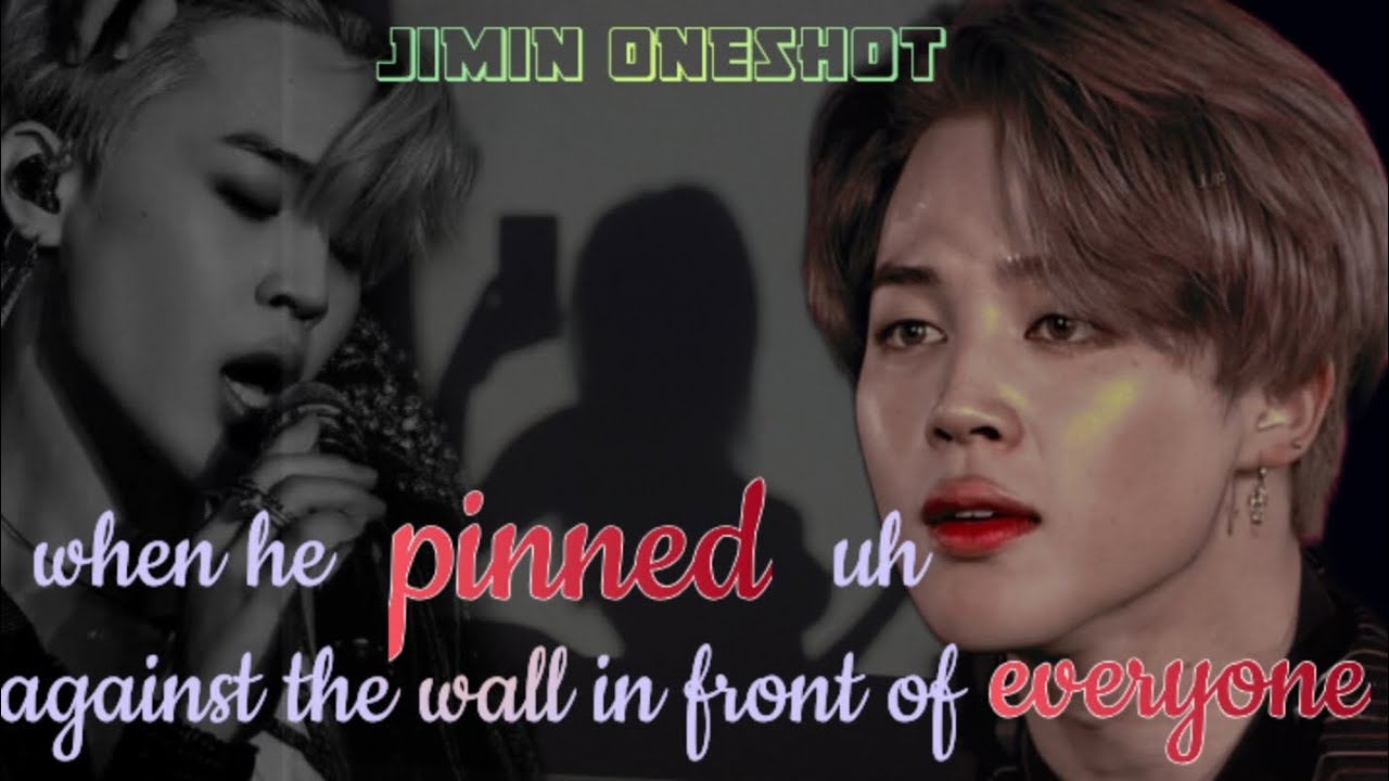 || jimin oneshot ||when he pinned uh against the wall in front of ...