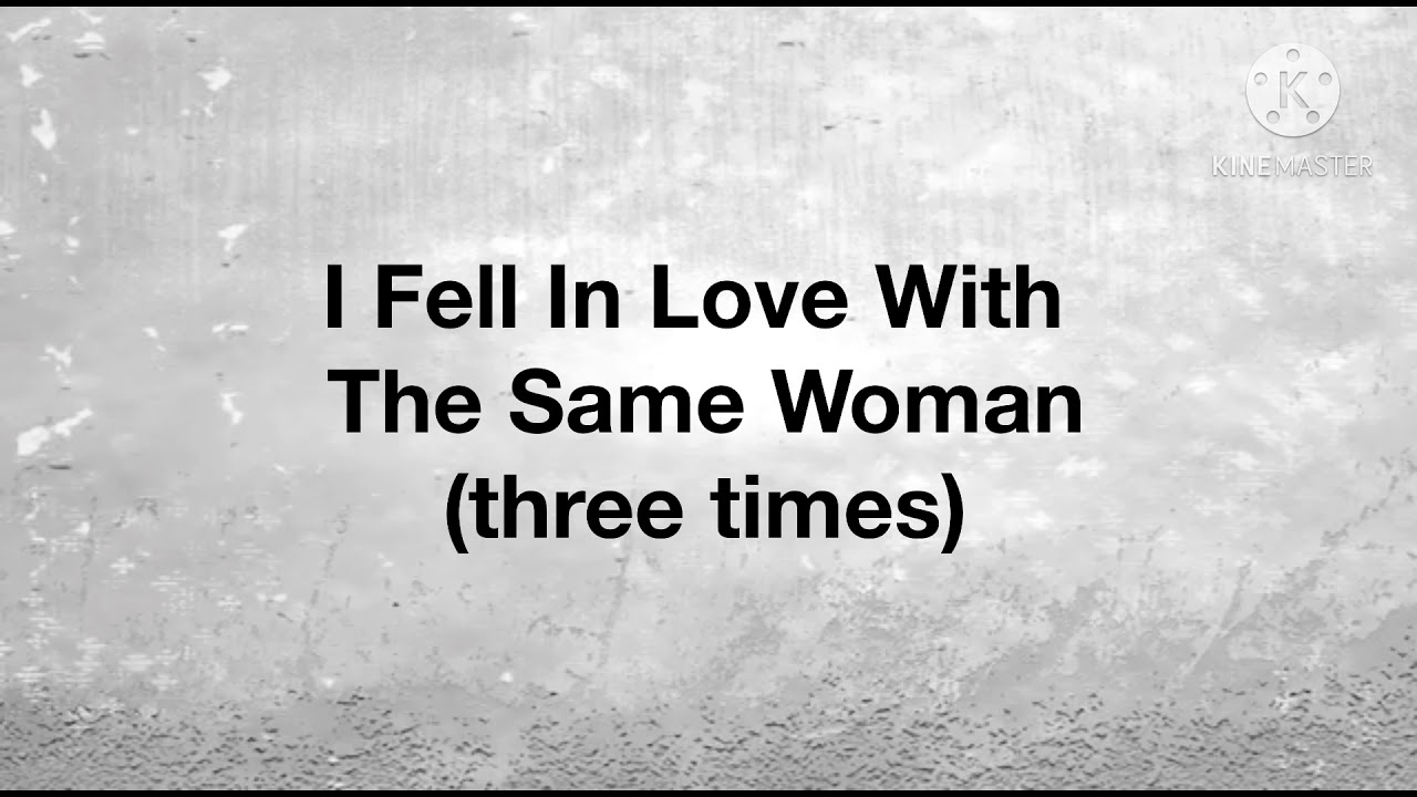I Fell in Love with the Same Woman (three times) - YouTube