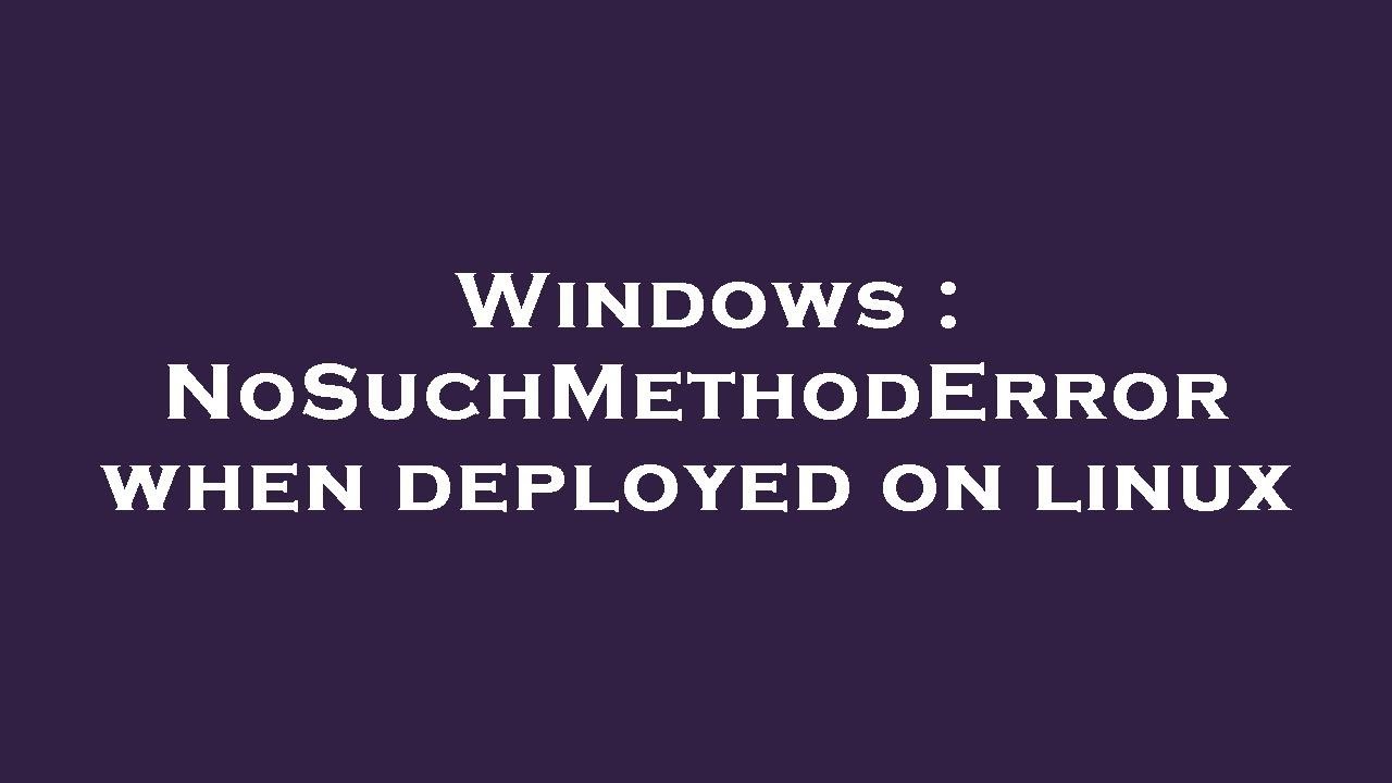 Windows Nosuchmethoderror When Deployed On Linux Youtube 4125