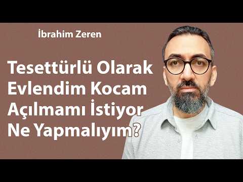 Tesettürlü Olarak Evlendim Kocam Açılmamı İstiyor Ne Yapmalıyım? / İbrahim Zeren