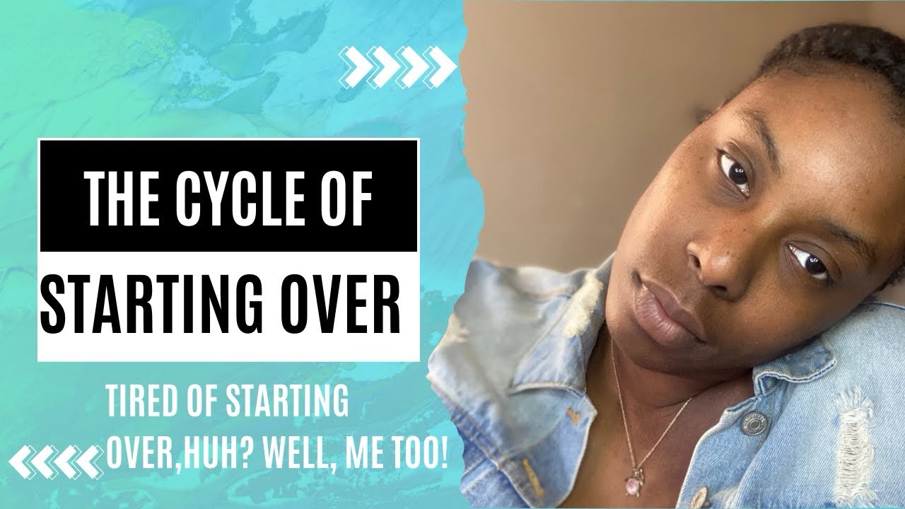 THE CYCLE OF STARTING OVER | PROS ANS CONS OF STARTING OVER |YOU ARE ...