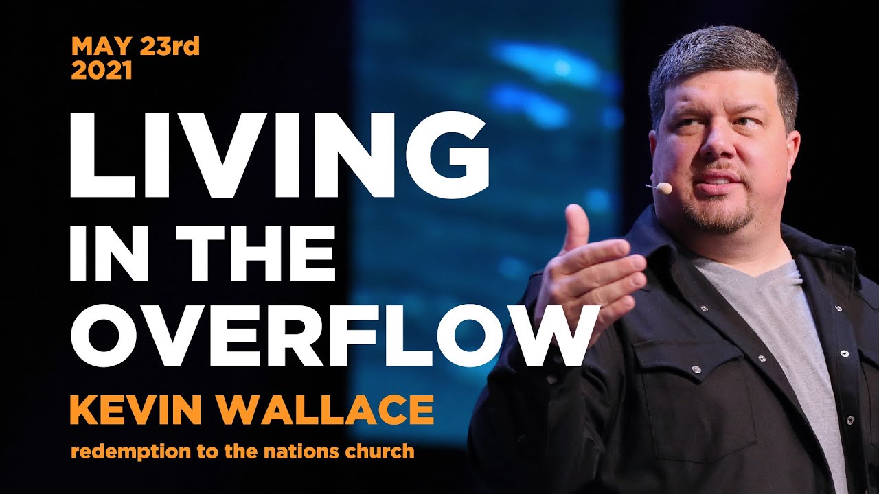 Living In The Overflow | Kevin Wallace | May 23, 2021 | Redemption To ...