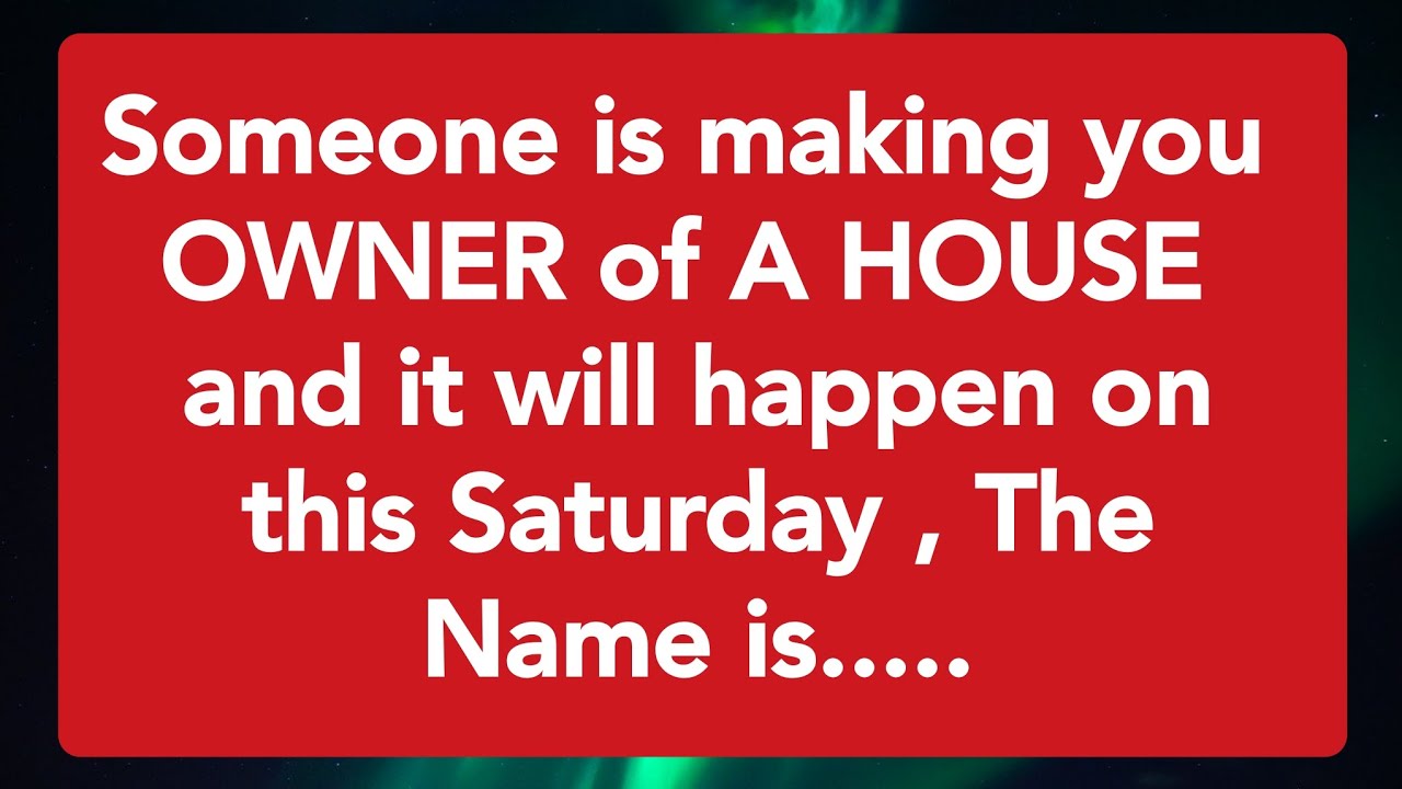 God says, "Someone is making you OWNER of A HOUSE & it will happen on ...