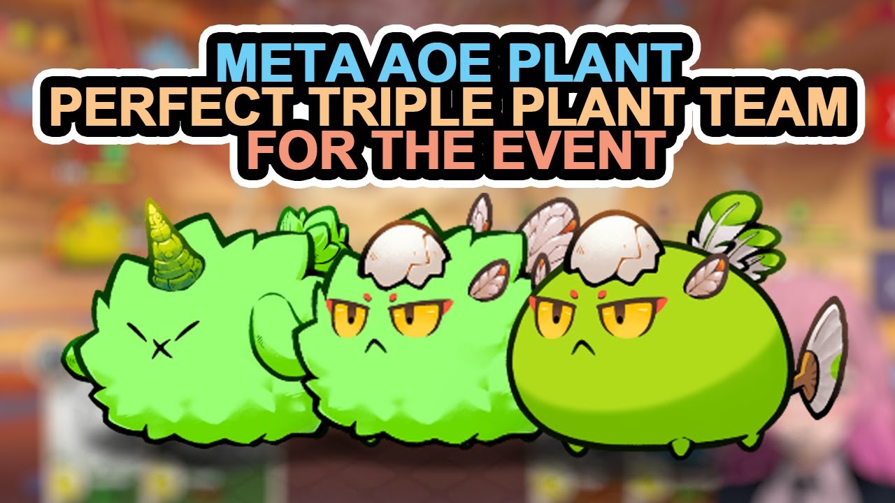 Axie Origins: META AOE PLANT | PERFECT TRIPLE PLANT TEAM FOR THE EVENT ...