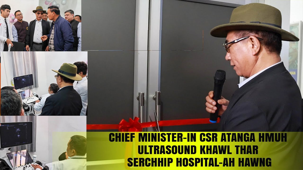 CHIEF MINISTER-IN CSR ATANGA HMUH ULTRASOUND KHAWL THAR SERCHHIP ...