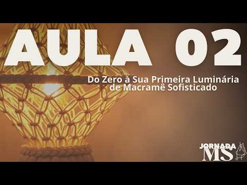 Aula 02 - Jornada Macrame Sofisticado | Segunda Etapa da Luminária Frida