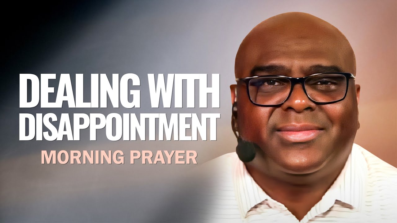 Dealing With DISAPPOINTMENT | Morning Prayer - YouTube