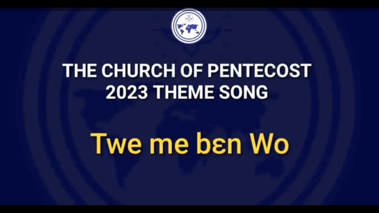 Twe me ben wo (2023 Theme song of the Church of Pentecost) - YouTube