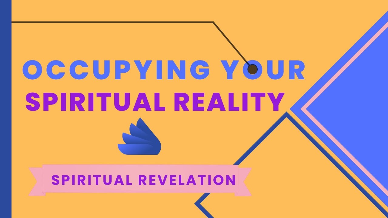 Occupying Your Spiritual Reality “Spiritual Revelation” What/How the ...