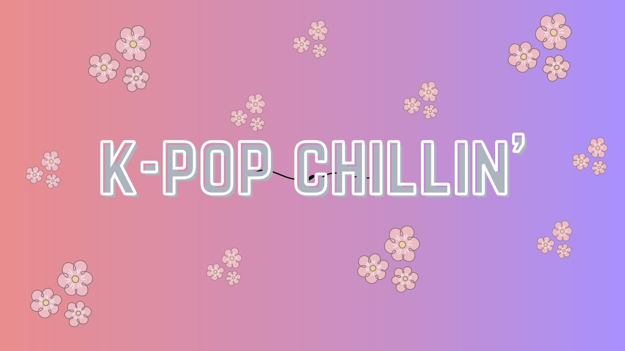K-POP CHILLIN' | Relaxing Music Playlist | My Cozy Soundz | Chill Music ...