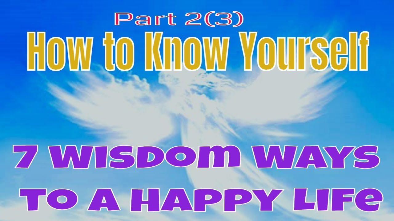 7 Wisdom Ways to Live a Happy Life (Part 2) - Know Thyself 3 - YouTube