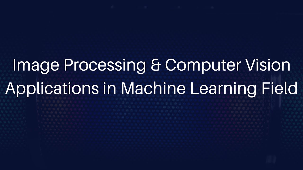 Image Processing & Computer Vision Applications in Machine Learning ...