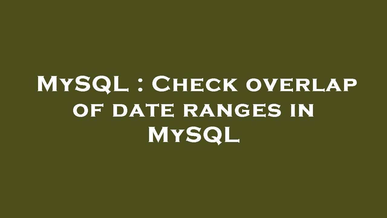 MySQL Check Overlap Of Date Ranges In MySQL YouTube MySQL Check Overlap Of Date Ranges In MySQL YouTube