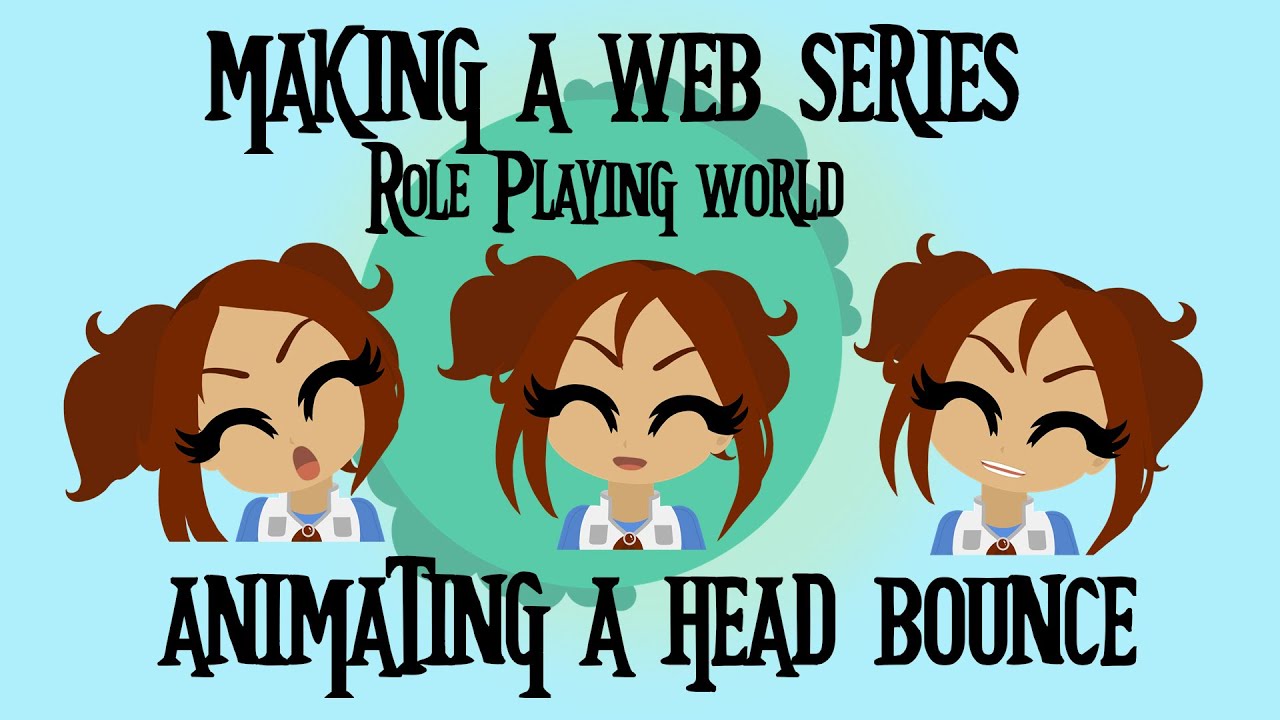 Animating A Head Bounce | Working on the Web Series Role Playing ...