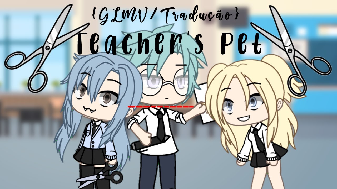 Teacher's Pet {GLMV/Tradução} - YouTube
