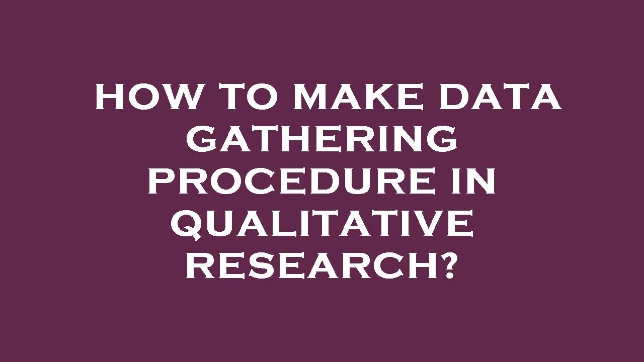 How To Make Data Gathering Procedure In Qualitative Research YouTube how-to-make-data-gathering-procedure-in-qualitative-research-youtube