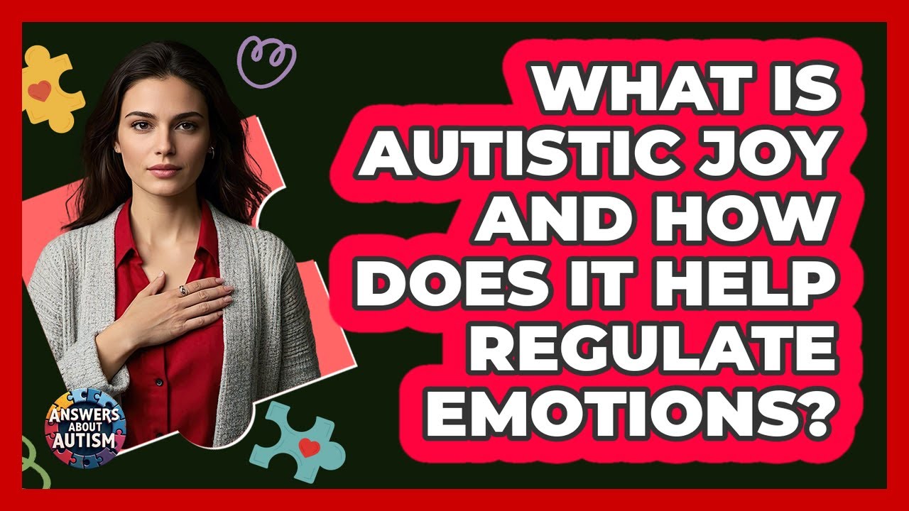 What Is Autistic Joy And How Does It Help Regulate Emotions? - Answers ...