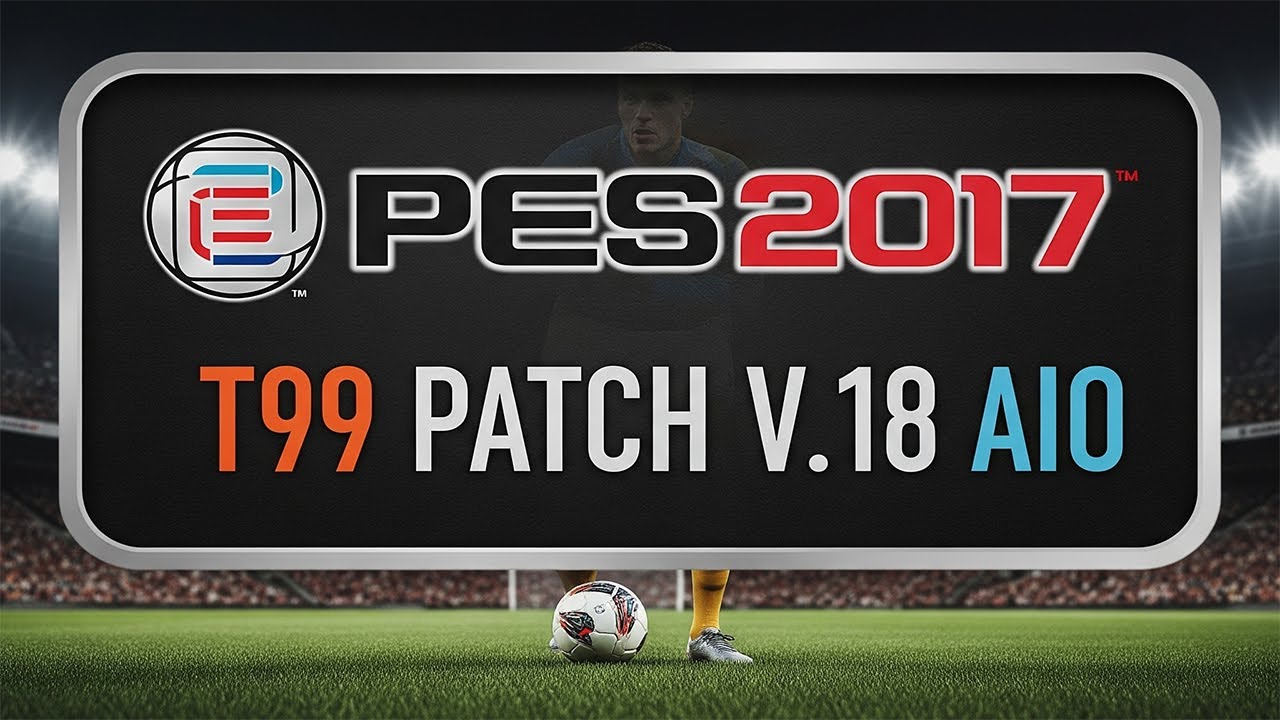 T99 PATCH V.18 AIO - PES 2017 pc - YouTube