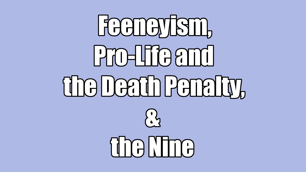 Feeneyism, Pro-Life and the Death Penalty, & the Nine - YouTube