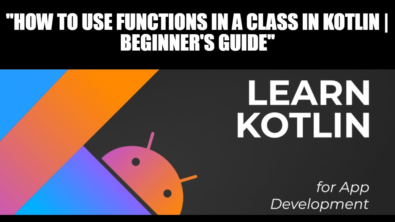 How To Use Functions In A Class In Kotlin Beginners Guide Youtube 3777