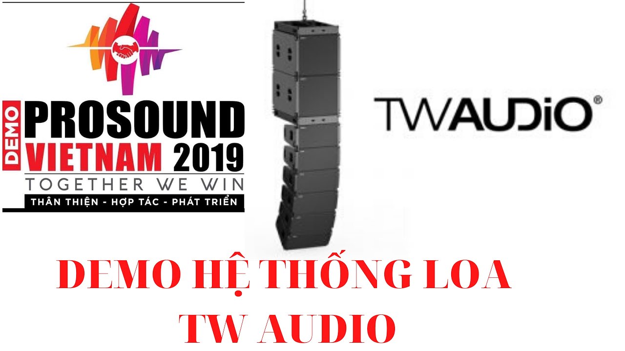 TW audio PROSOUND IN VIET NAM 2019 demo THƯƠNG HIỆU LOA SIÊU KHỦNG CỦA ...