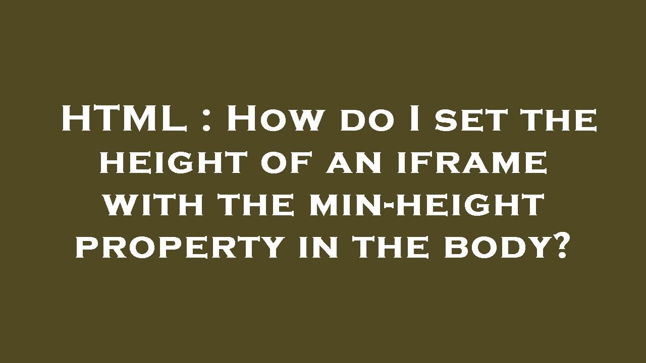 HTML How Do I Set The Height Of An Iframe With The Min height html-how-do-i-set-the-height-of-an-iframe-with-the-min-height