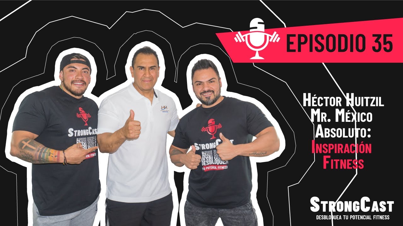 STRONGCAST | Episodio 35 | Héctor Huitzil Mr. México Absoluto ...
