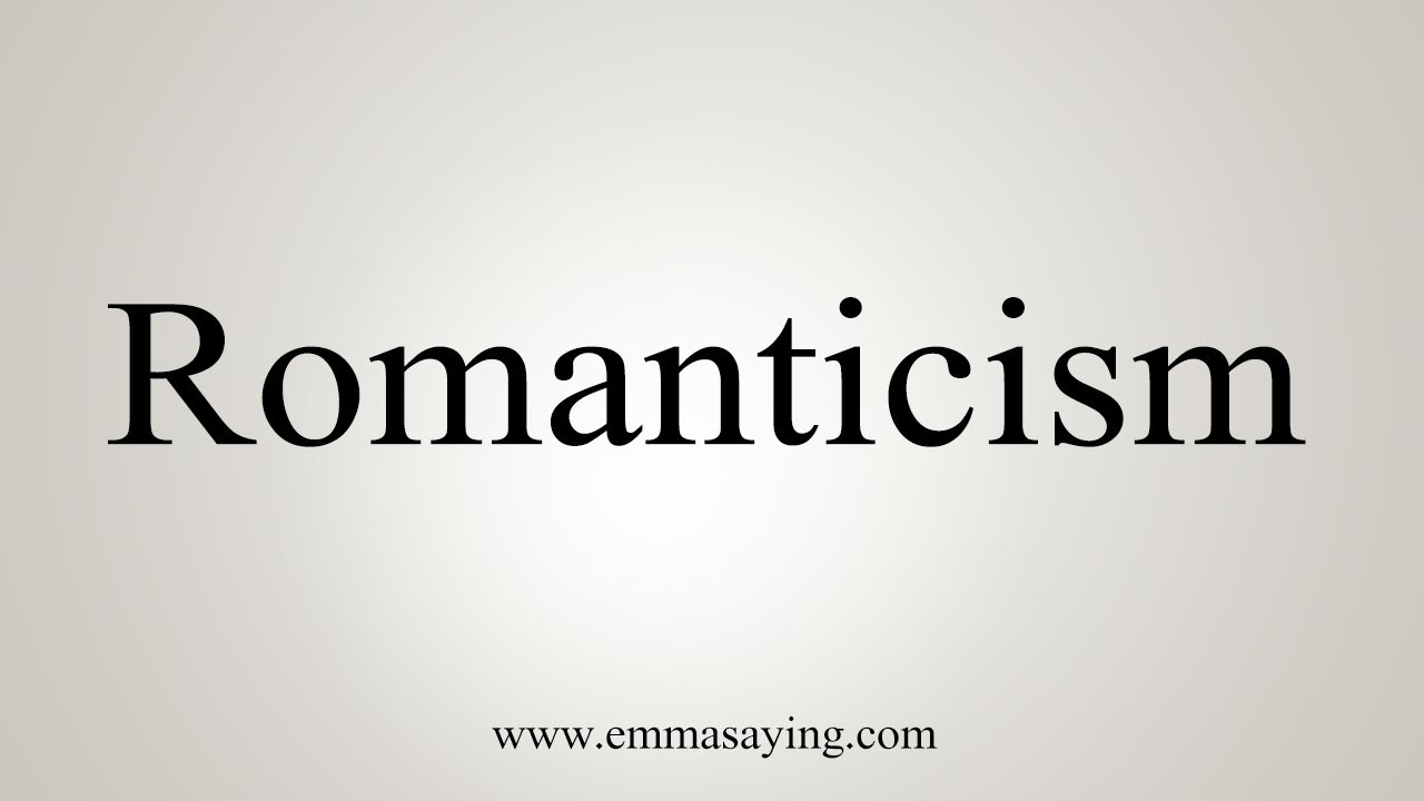 How To Say Romanticism - YouTube