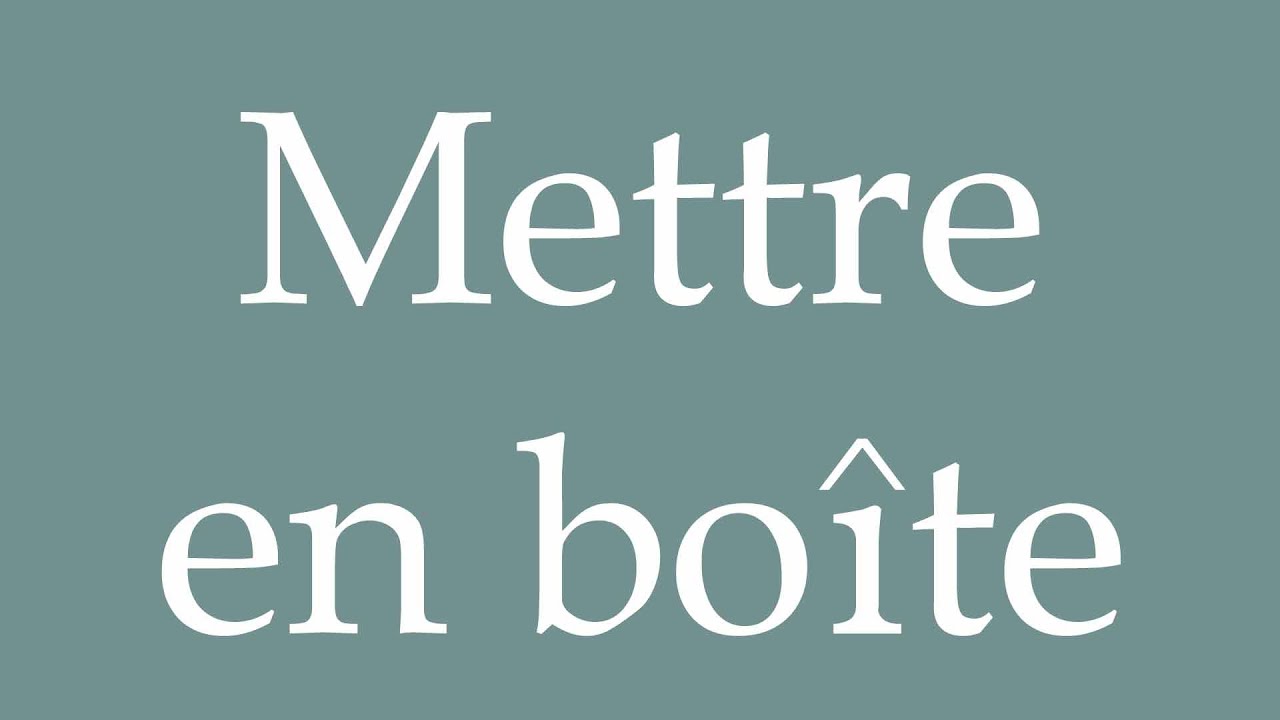 How to Pronounce ''Mettre en boîte'' (Put in a box) Correctly in French ...
