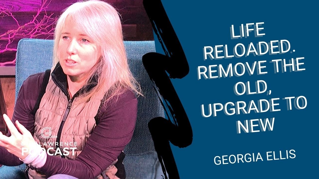 Life Reloaded Remove The Old, Upgrade To New with Georgia Ellis - YouTube