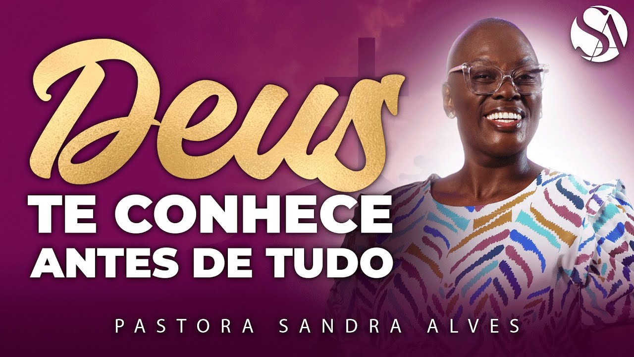 DEUS TE CONHECE ANTES DE TUDO - PASTORA SANDRA ALVES - YouTube