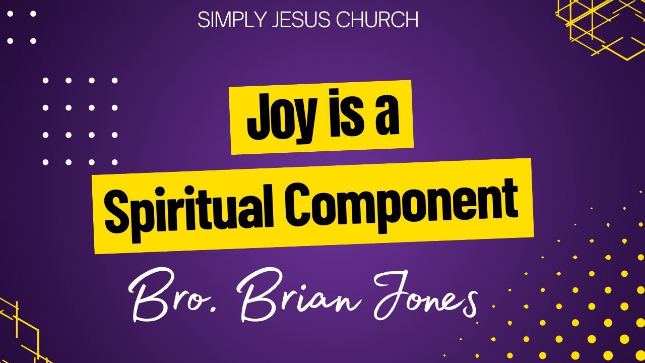 JOY IS A SPIRITUAL COMPONENT | BRO BRIAN JONES | SIMPLY JESUS CHURCH ...