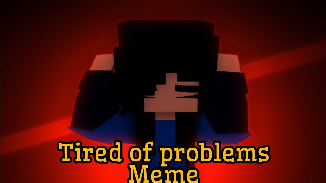 Tired of problems meme | Mine-Imator [Template] - YouTube