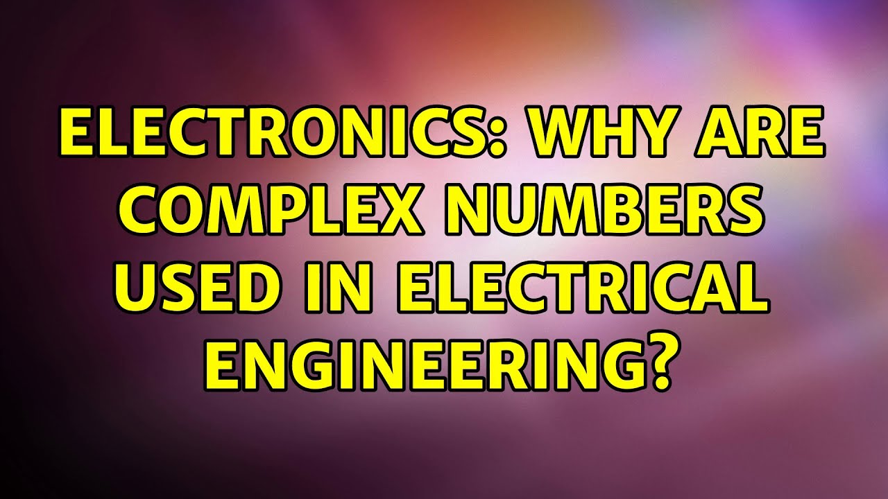 Electronics Why Are Complex Numbers Used In Electrical Engineering Electronics Why Are Complex Numbers Used In Electrical Engineering