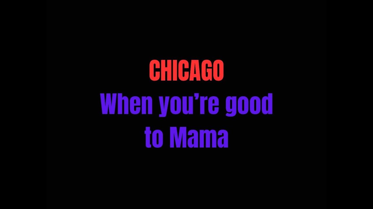 When you're good to Mama Chicago London lyrics - YouTube