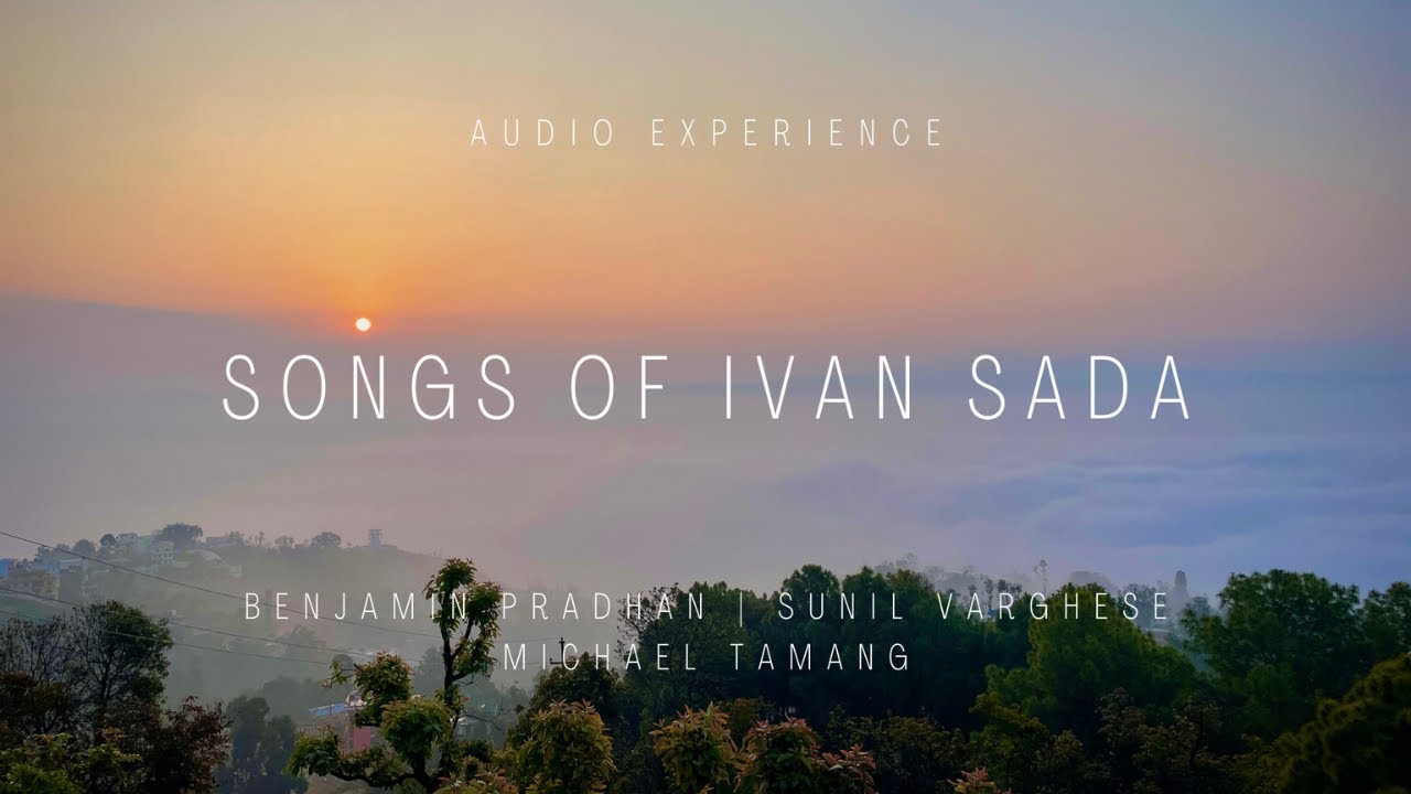 Songs of Ivan Sada | Benjamin Pradhan | Sunil Varghese | Michael Tamang ...