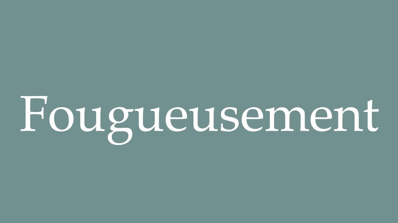 How to Pronounce ''Fougueusement'' (Fiery) Correctly in French - YouTube