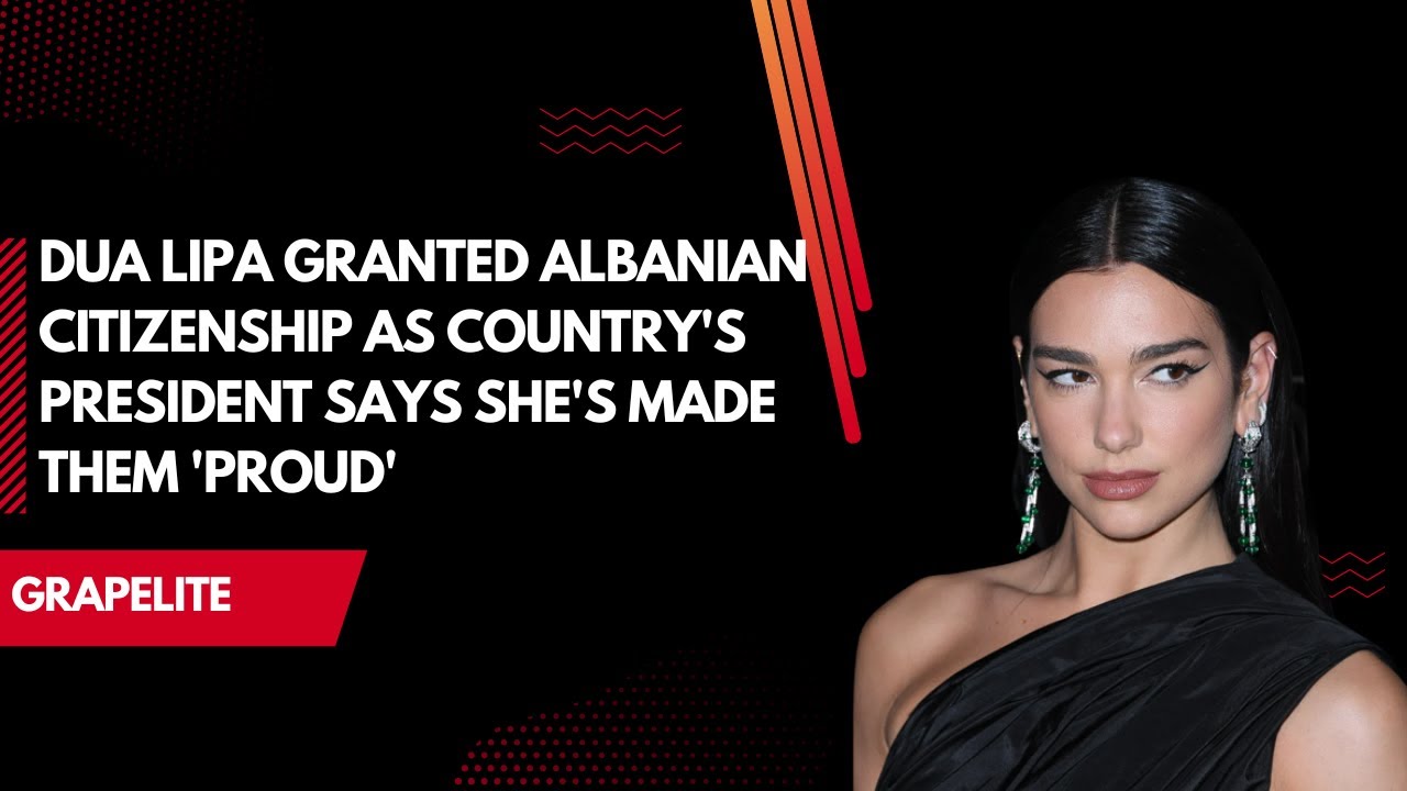 Dua Lipa Granted Albanian Citizenship as Country's President Says She's ...