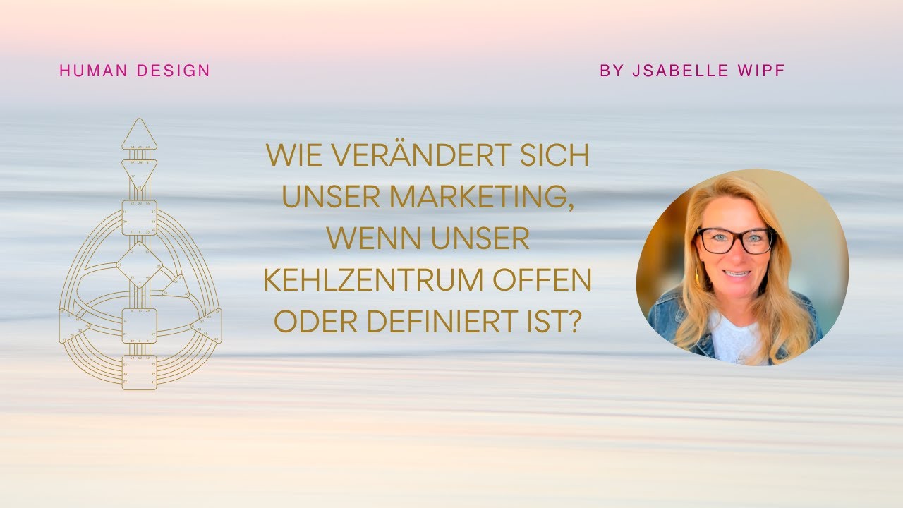 Human Design | Wie ändert sich unser Marketing je nach offenem oder definiertem Kehlzentrum ...