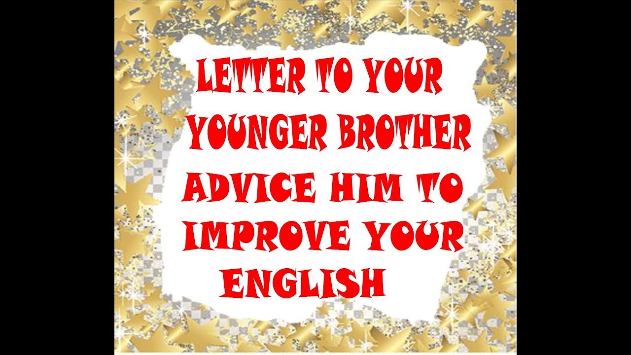 Write A Letter To Your Younger Brother Advice Him Improved Your English write-a-letter-to-your-younger-brother-advice-him-improved-your-english