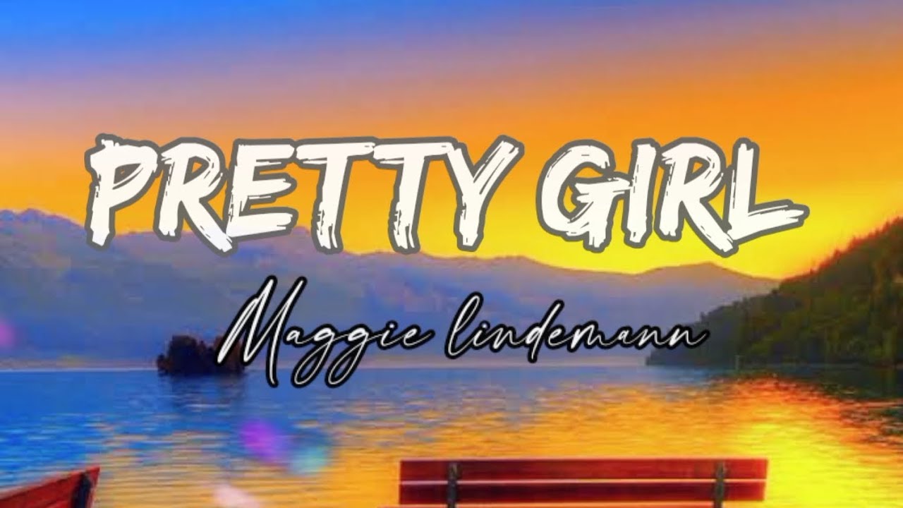 PRETTY GIRL- MAGGIE LINDEMANN [LYRICS] - YouTube