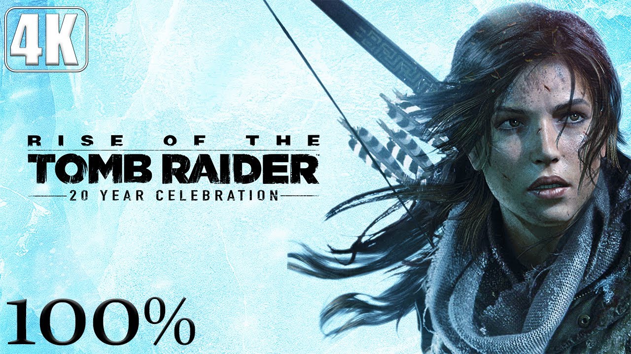 Rise Of The Tomb Raider 20 Year Celebration Full Game 100 Longplay Walkthrough 4k 60fps