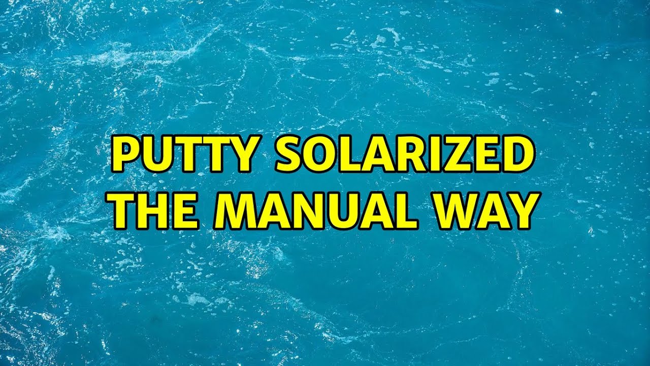 Putty solarized the manual way (4 Solutions!!) - YouTube