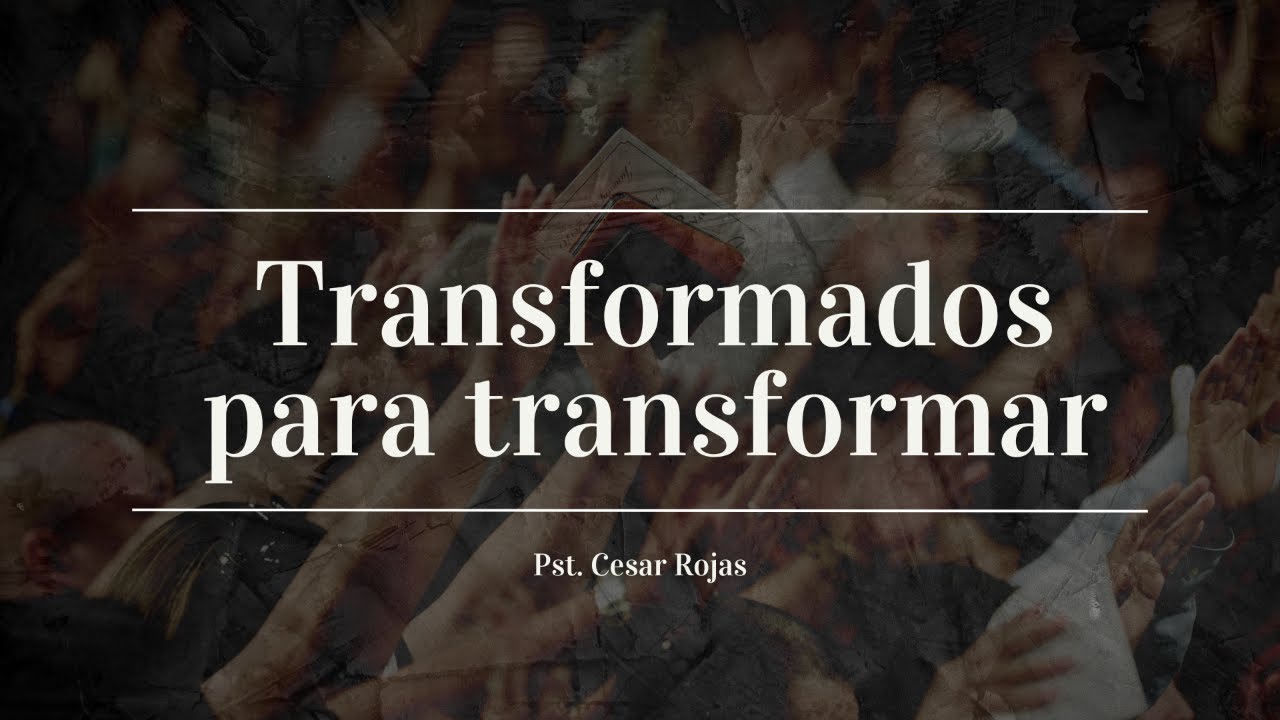 Transformados para transformar-Pst.Cesar Rojas - YouTube